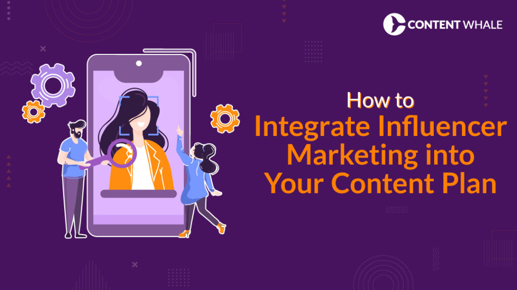 Integrating Influencer Marketing into Your Content Plan | Content Whale